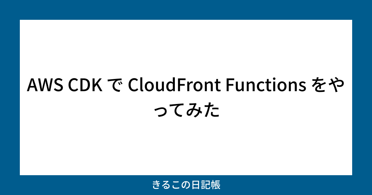 Aws Cdk で Cloudfront Functions をやってみた きるこの日記帳